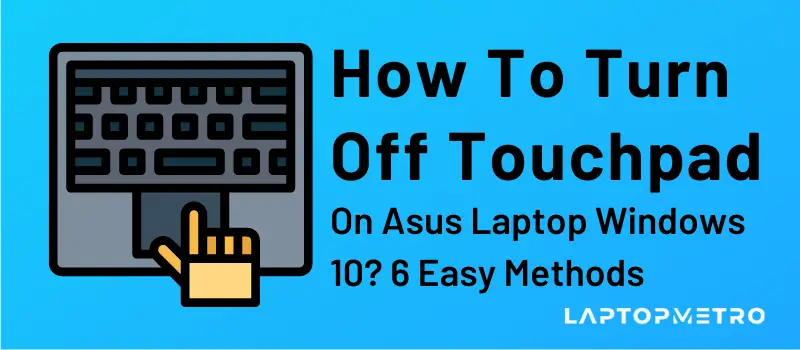 How To Turn Off Touchpad On Asus Laptop Windows 10? 6 Easy Methods